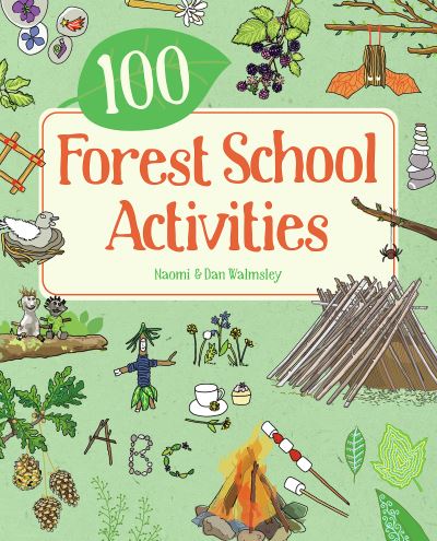 100 Forest School Activities by Naomi Walmsley, Dan Walmsley ...