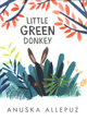 Little Green Donkey by Allepuz, Anuska (9781406384666) | Browns Books
