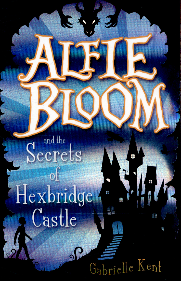 Alfie Bloom and the secrets of Hexbridge Castle by Kent, Gabrielle ...
