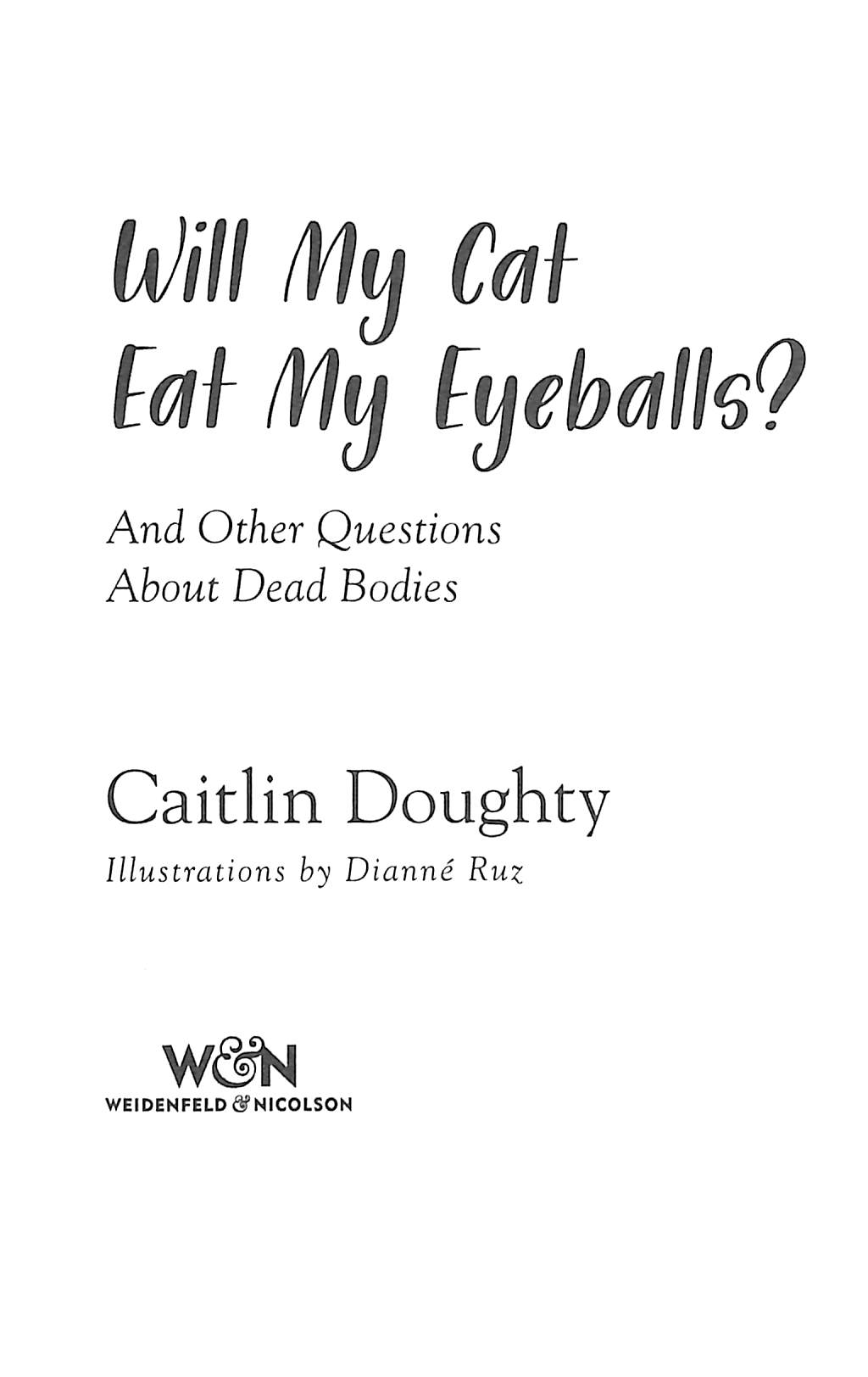 Will My Cat Eat My Eyeballs? : And Other Questions About Dead Bodies
