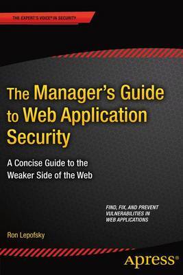 Manager's Guide to Web Application Security: A Concise Guide to the Weaker Side of the Web by ...