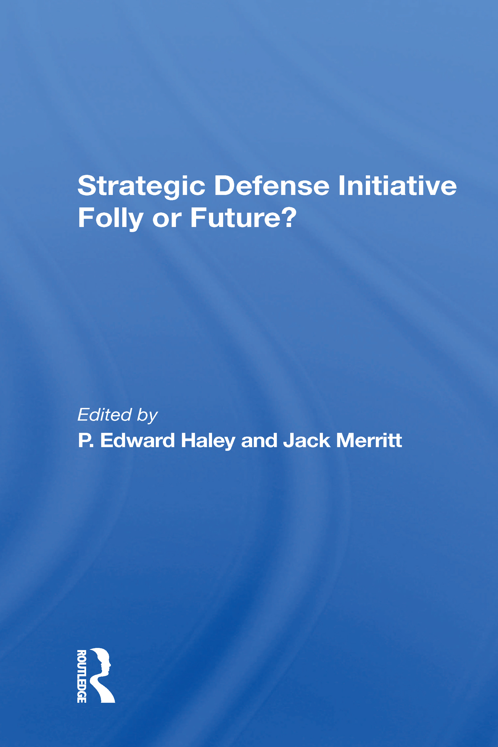 Strategic Defense Initiative: Folly Or Future? by P. Edward Haley, Jack ...