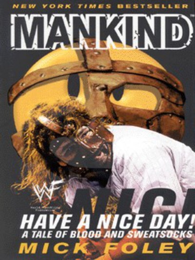 Mankind: have a nice day! : a tale of blood and sweatsocks by Mick ...