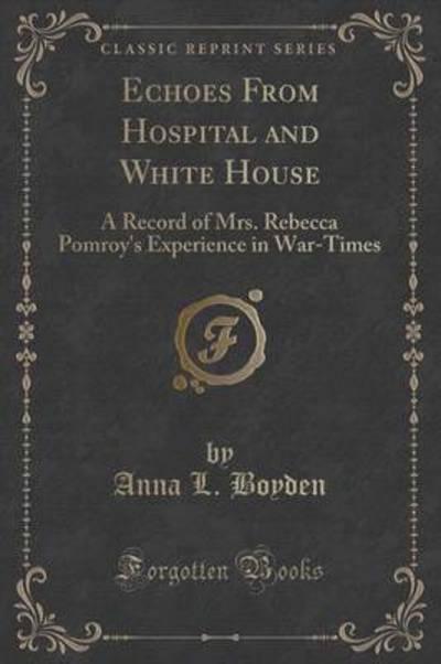 Echoes from Hospital and White House by Anna L Boyden (9781331563754 ...