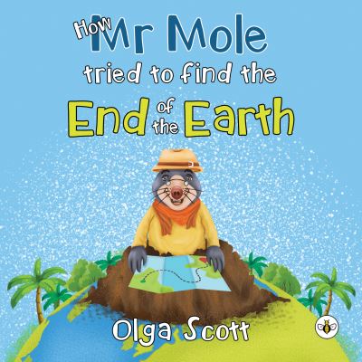 How Mr Mole Tried to Find the End of the Earth by Olga Scott ...