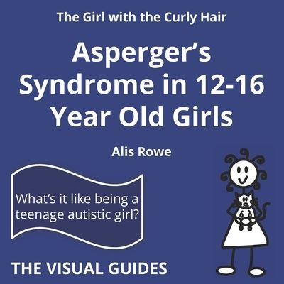 The Visual Guide to Asperger's Syndrome in 12-16 Year Old Girls by Alis ...