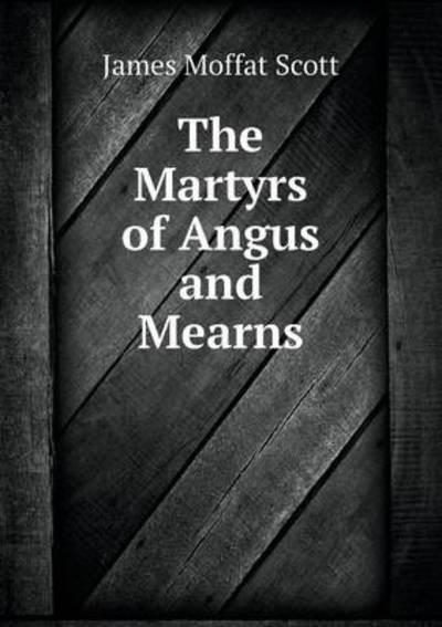 The Martyrs of Angus and Mearns by William U Eiland, Mary Ward Brown ...