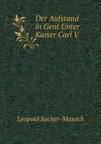 Der Aufstand in Gent Unter Kaiser Carl V by Hanan A Alexander, Rene ...
