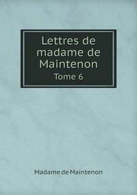 Lettres De Madame De Maintenon Tome 6 by William U Eiland, Mary Ward ...