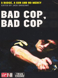 Bad cop, bad cop : a badge, a gun and no mercy by Sargeant, Jack ...