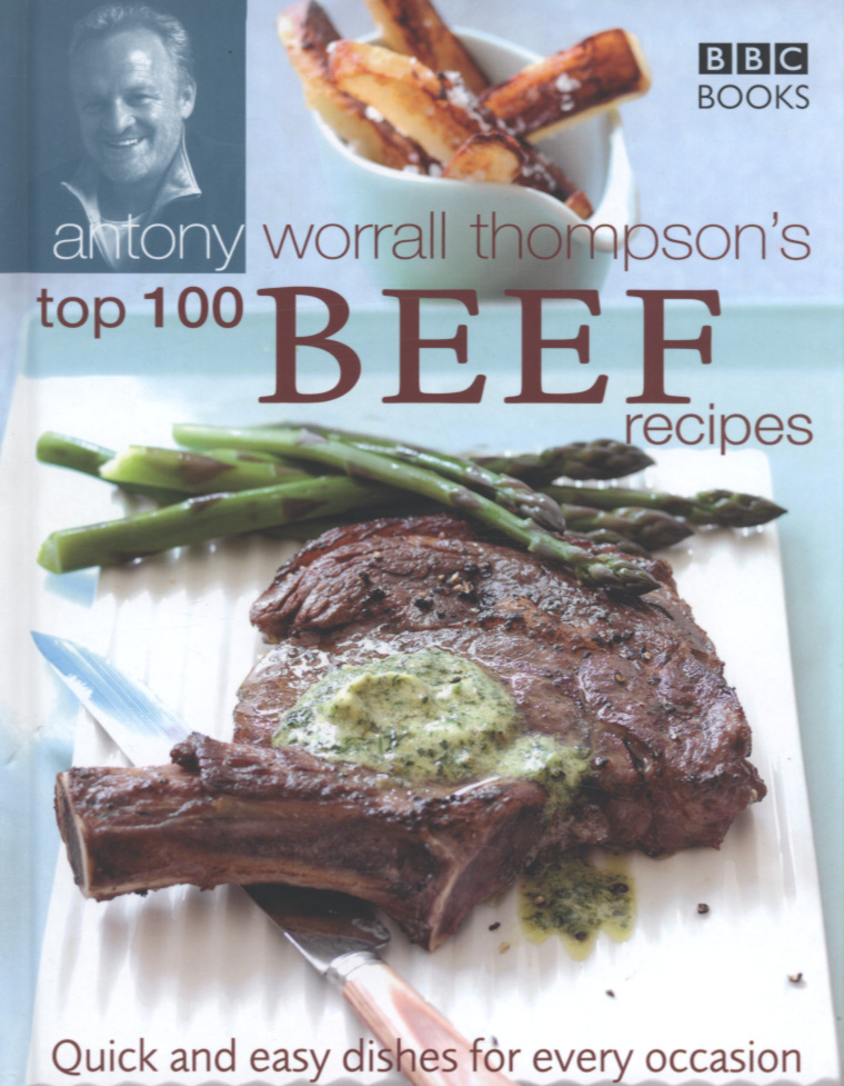 Antony Worrall Thompson's Top 100 Beef Recipes by Thompson, Antony ...