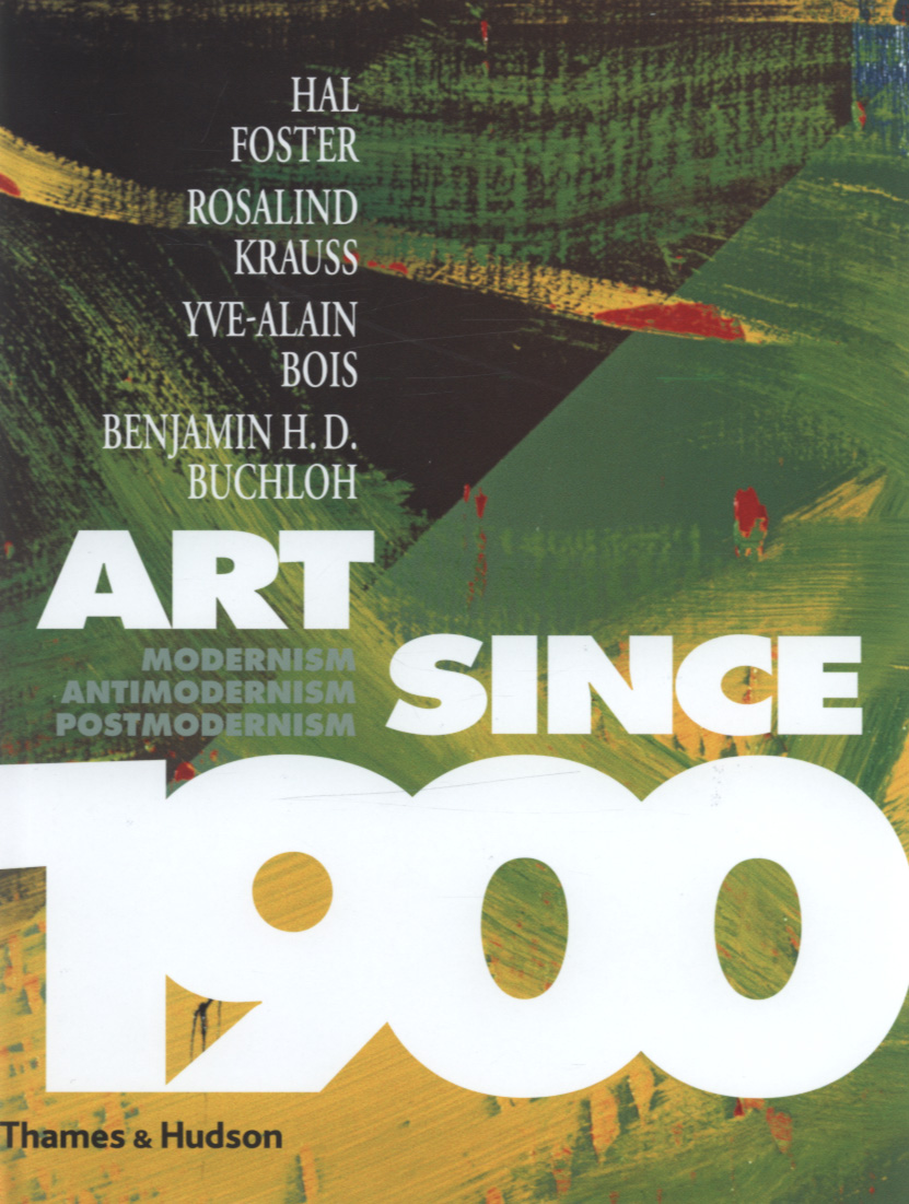 Art Since 1900: Modernism, Anti-Modernism and Postmodernism by Foster ...