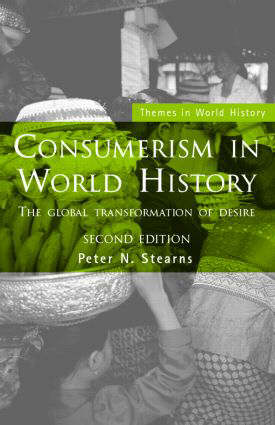 Consumerism in World History : The Global Transformation of Desire