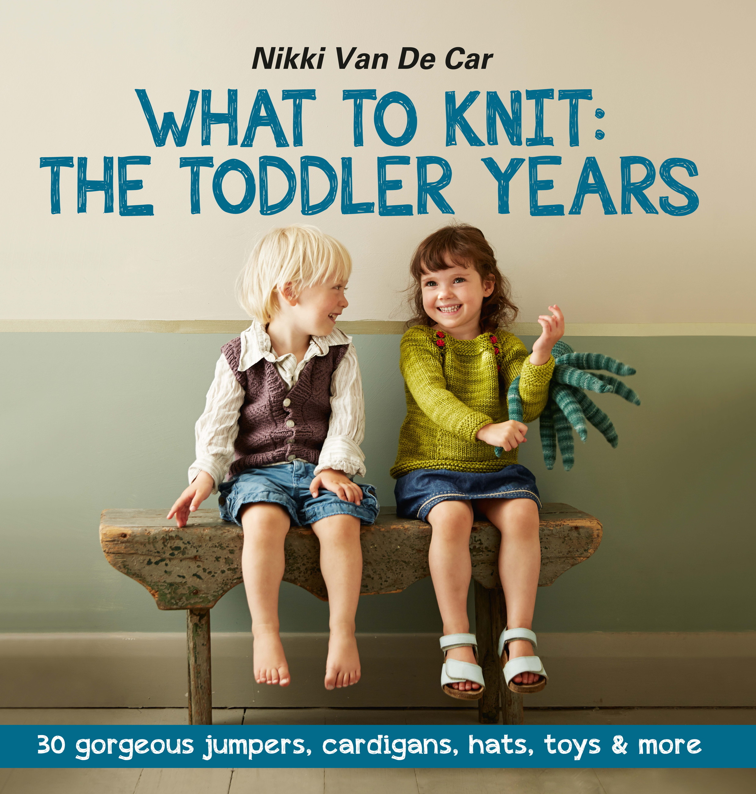 What to Knit - The Toddler Years: 30 Gorgeous Jumpers, Cardigans, Hats ...