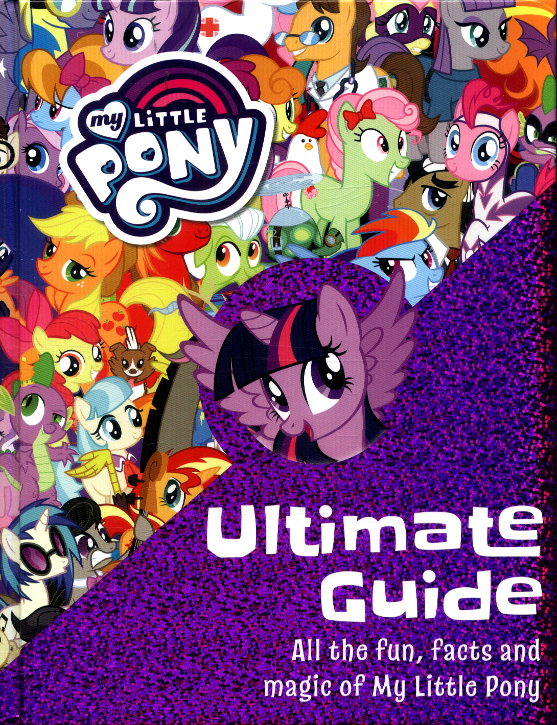 My Little Pony: The Ultimate Guide: All the Fun, Facts and Magic of My ...