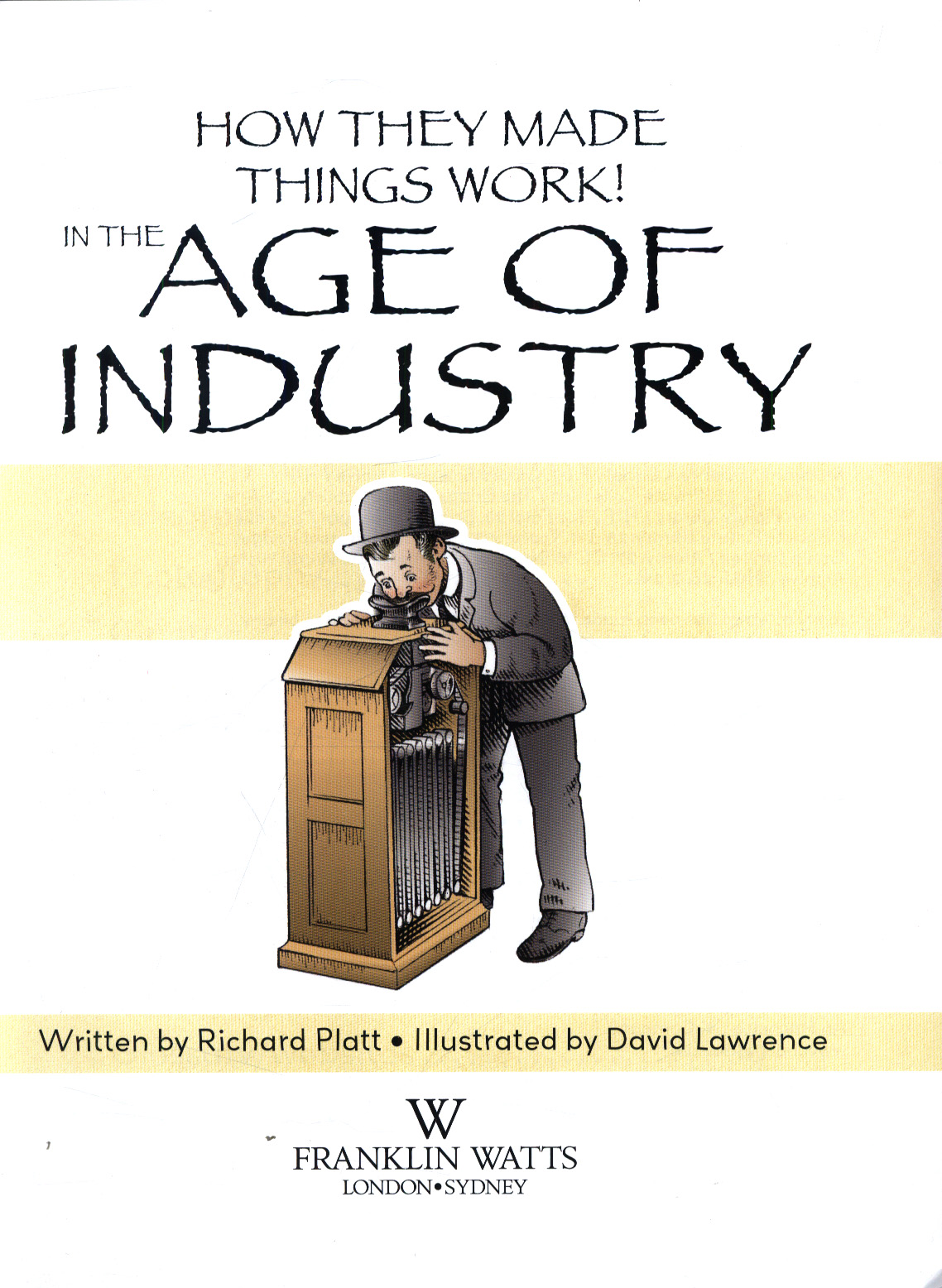How They Made Things Work: In the Age of Industry by Platt, Richard ...