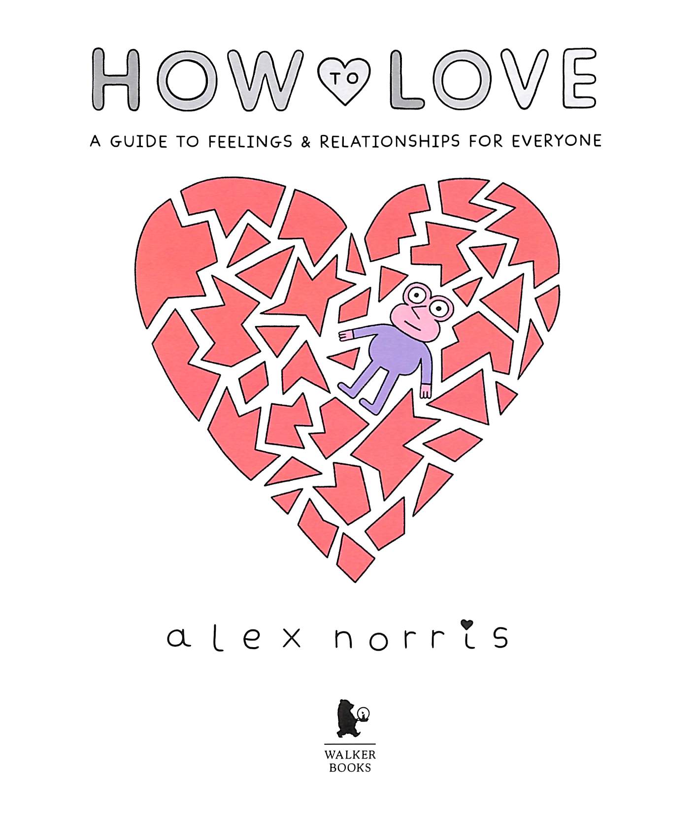 How to Love: A Guide to Feelings & Relationships for Everyone