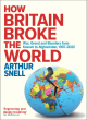 How Britain Broke the World by Snell, Arthur (9781912454648) | Browns Books