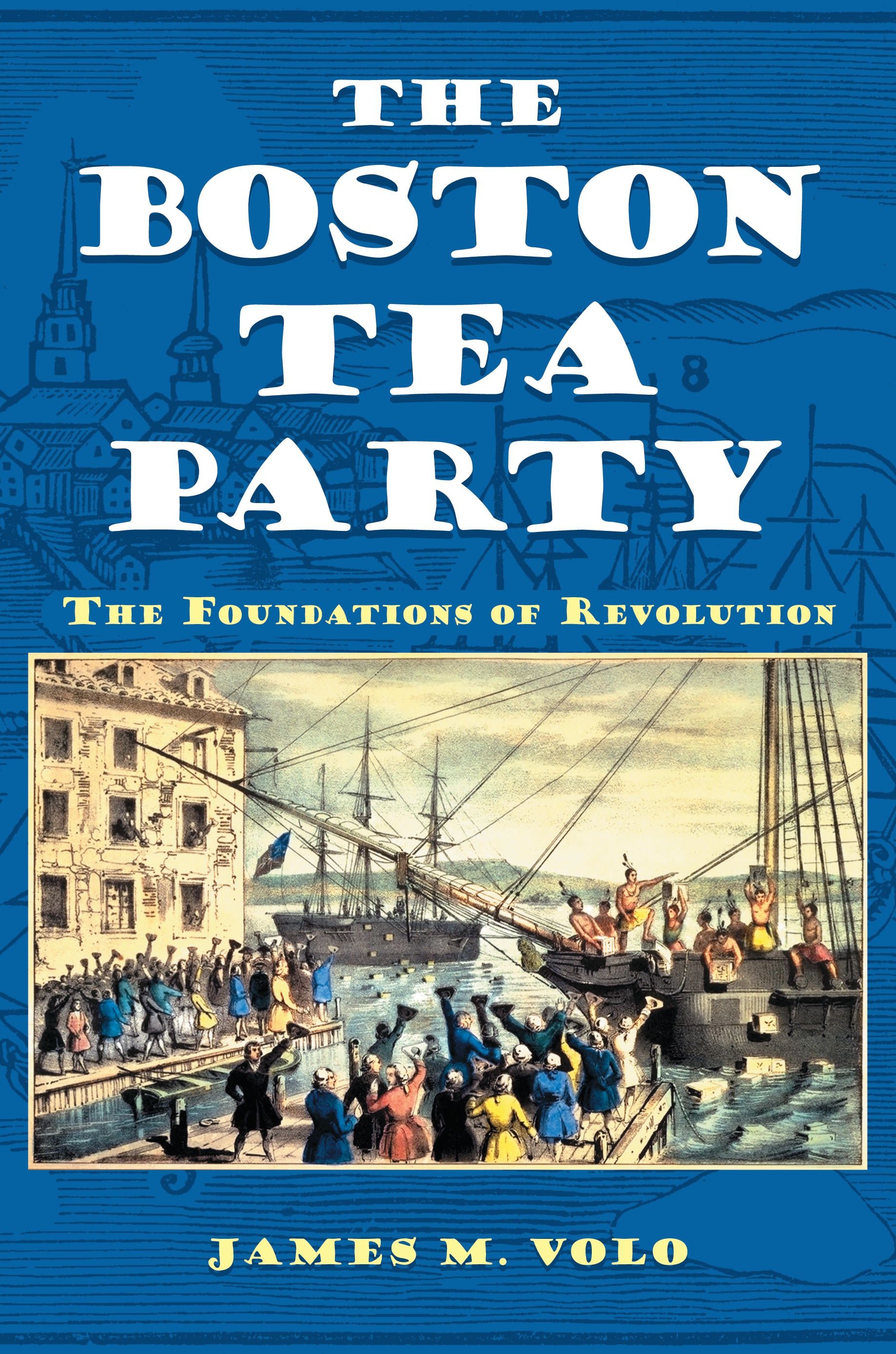 The Boston Tea Party: the foundations of revolution by James M. Volo ...