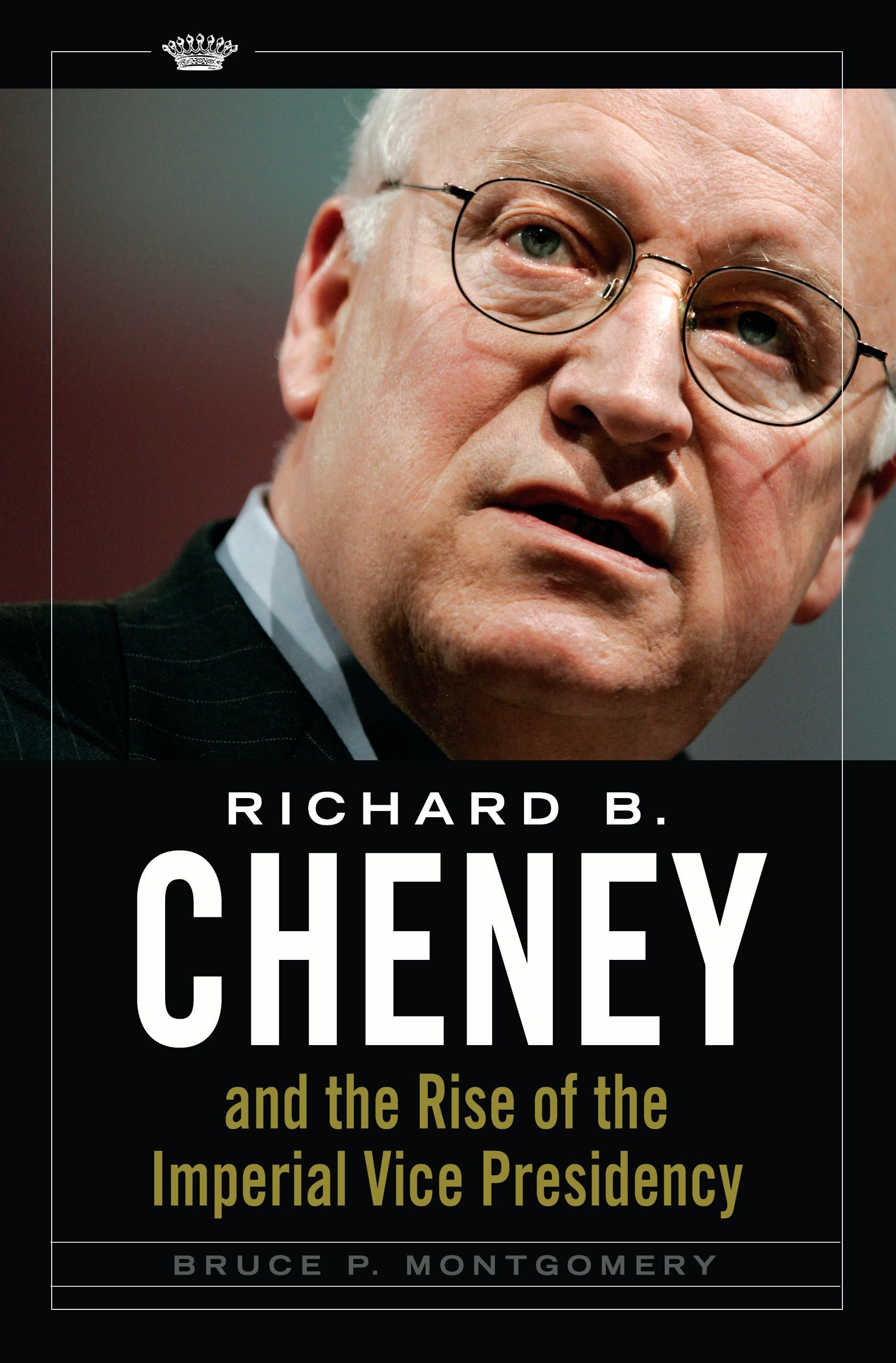 Richard B. Cheney and the Rise of the Imperial Vice Presidency by Bruce ...
