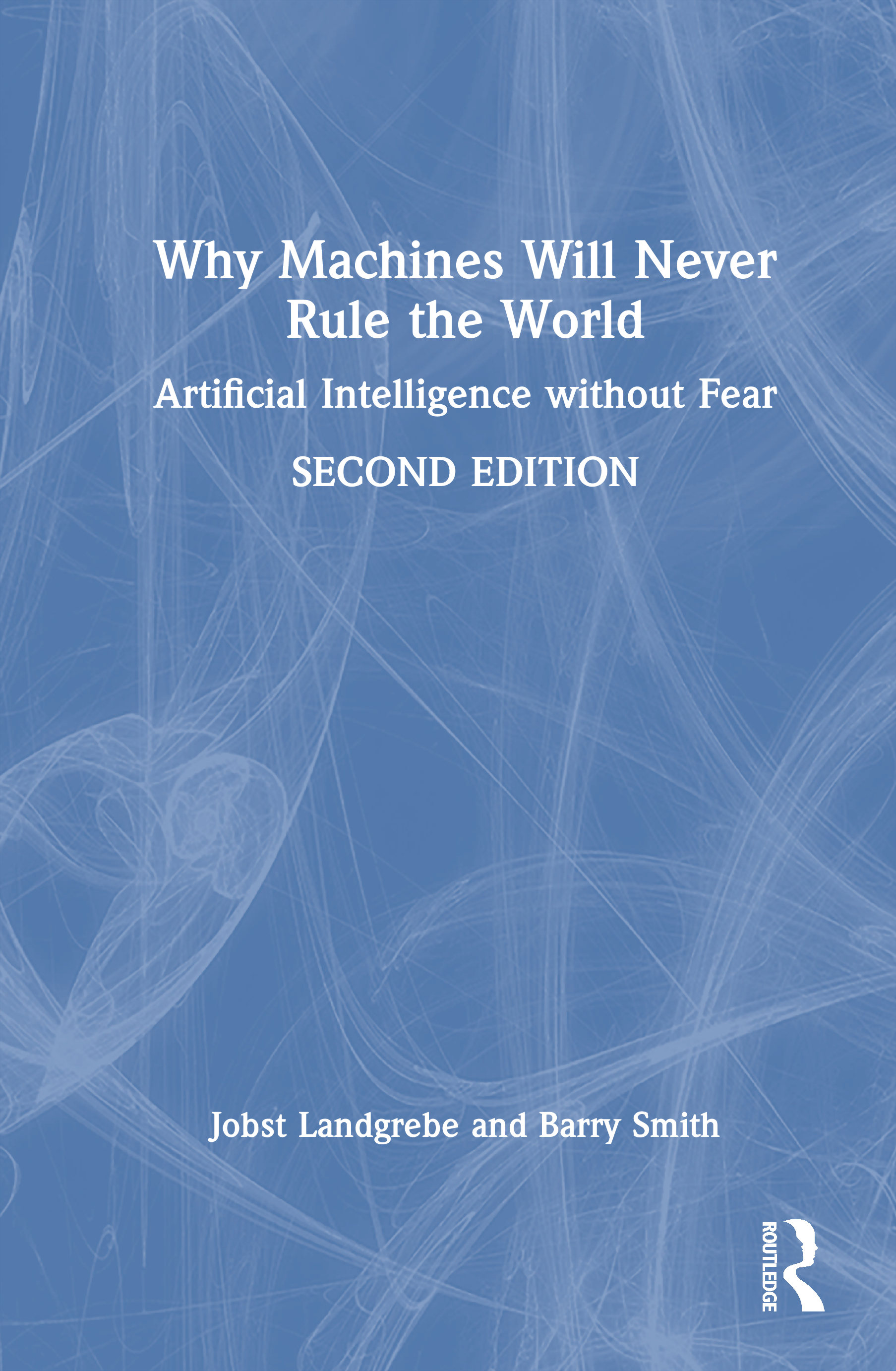 Why Machines Will Never Rule the World: Artificial Intelligence Without ...