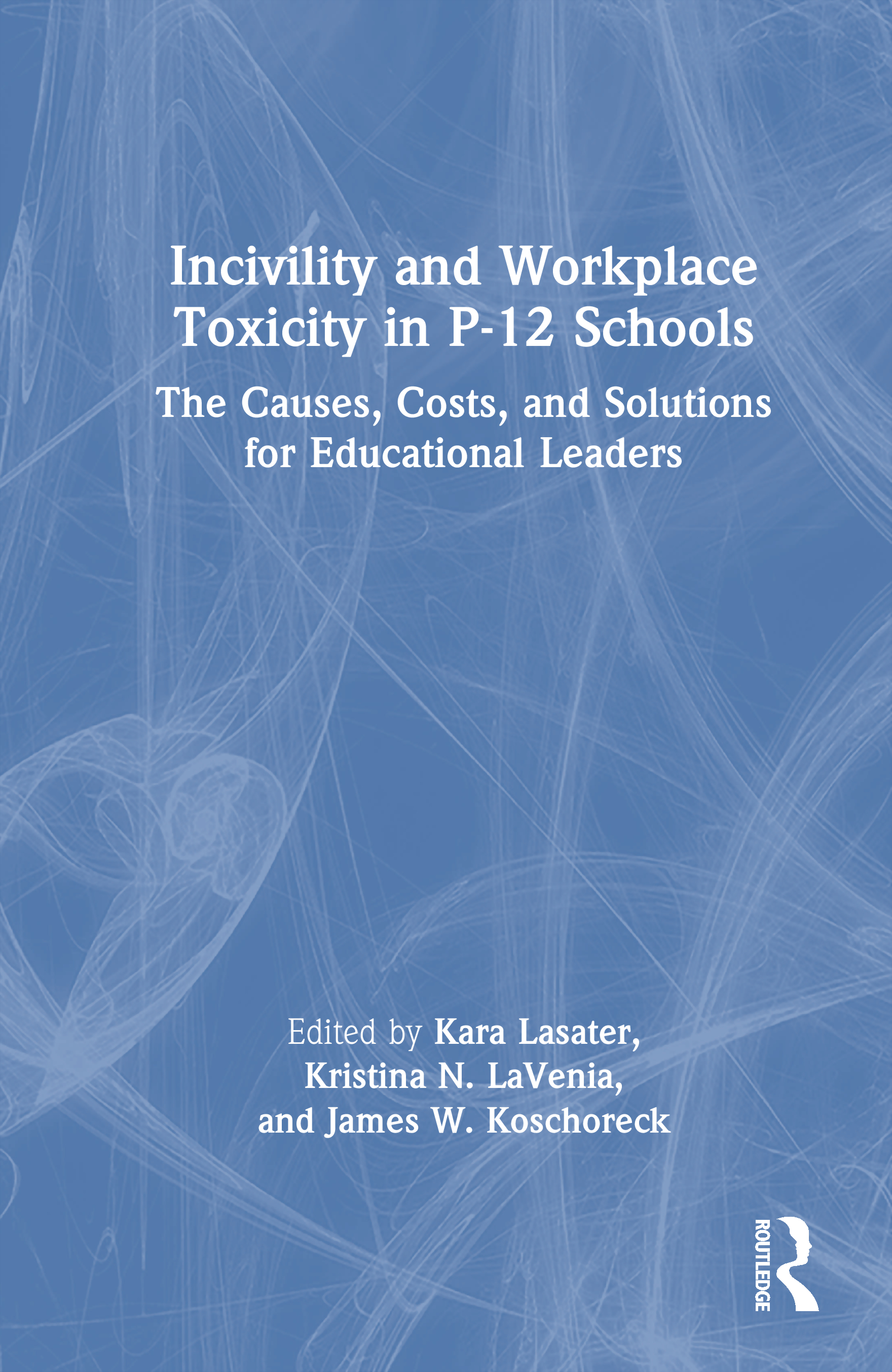 Incivility and Workplace Toxicity in P-12 Schools by Koschoreck, James ...