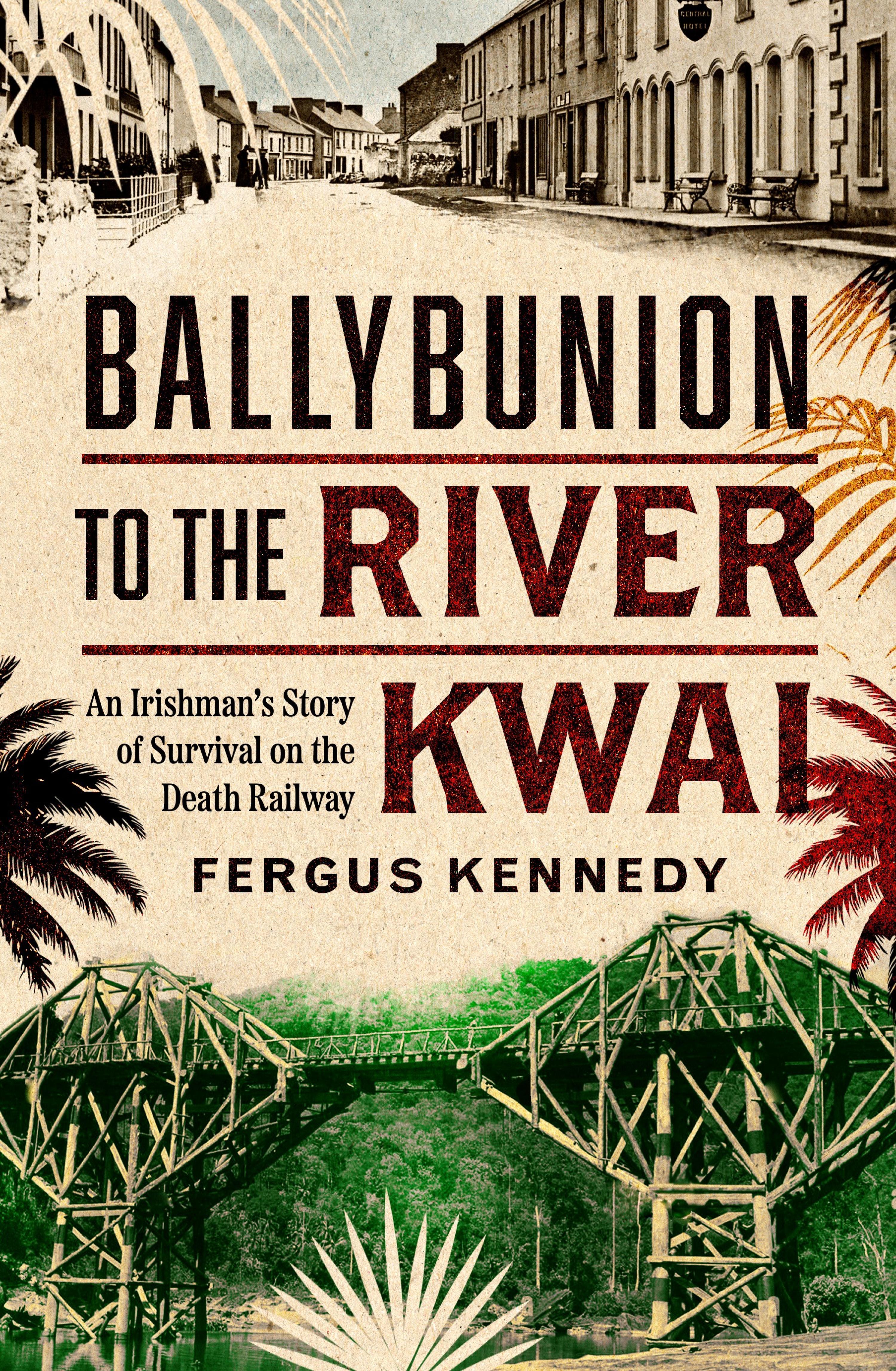 Ballybunion to the River Kwai: an Irishman's story of survival on the ...