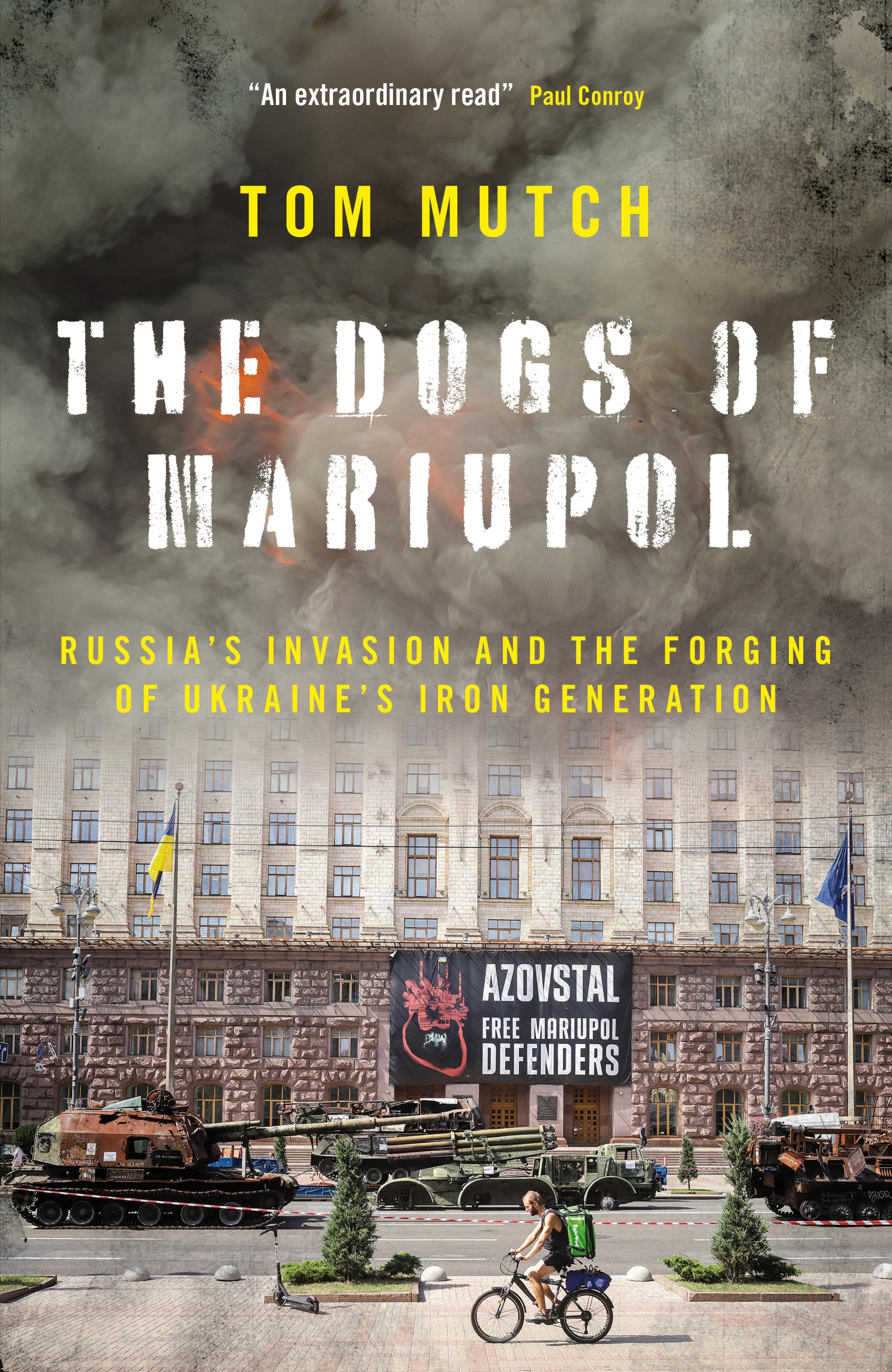 The Dogs of Mariupol: Russia's Invasion and the Forging of Ukraine's ...