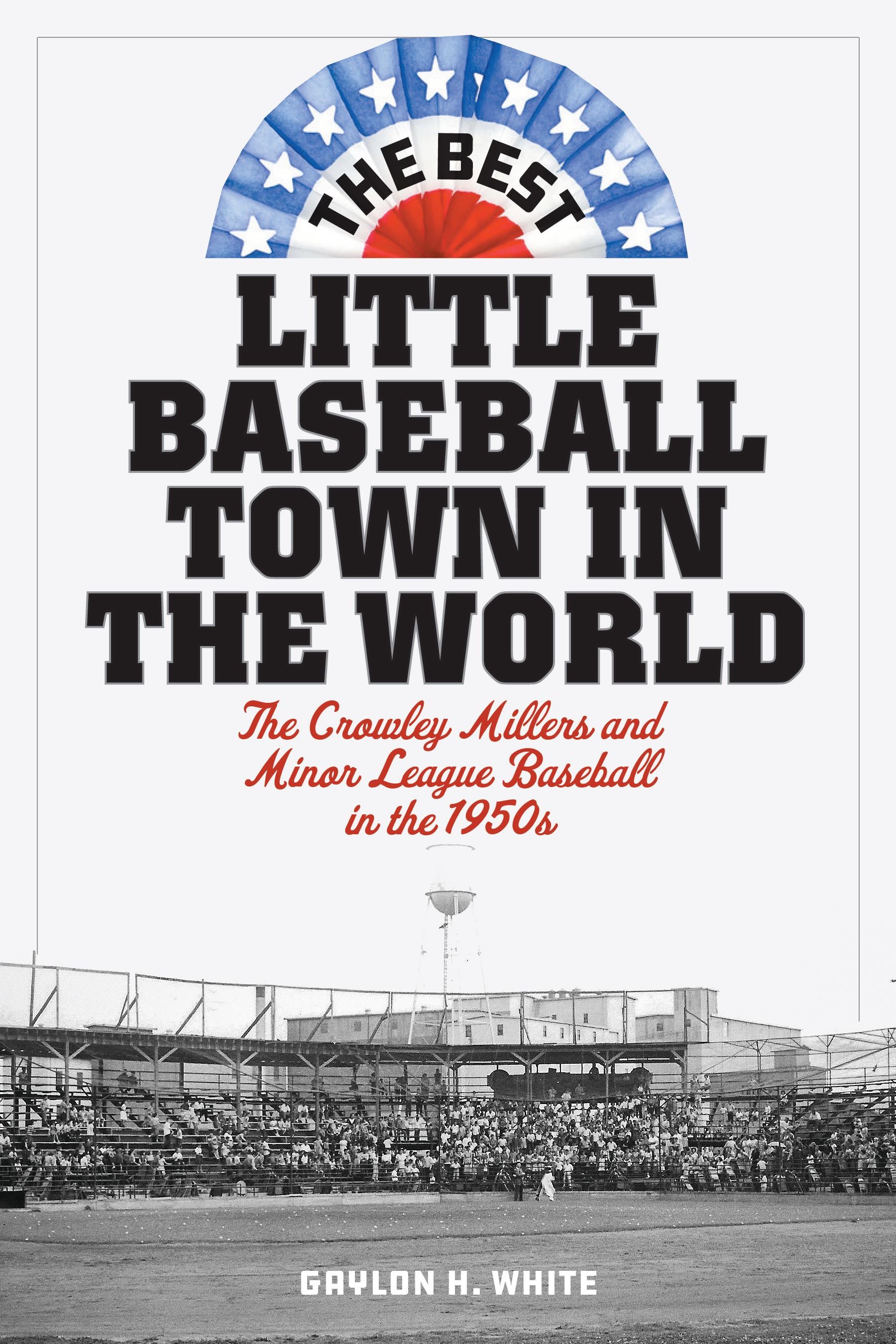 The Best Little Baseball Town in the World: The Crowley Millers and ...