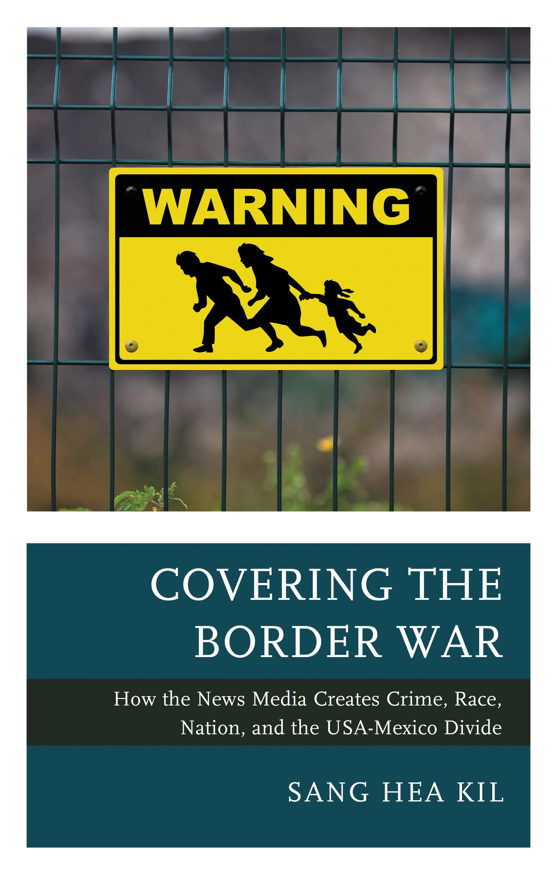 Covering the Border War: How the News Media Create Crime, Race, Nation ...