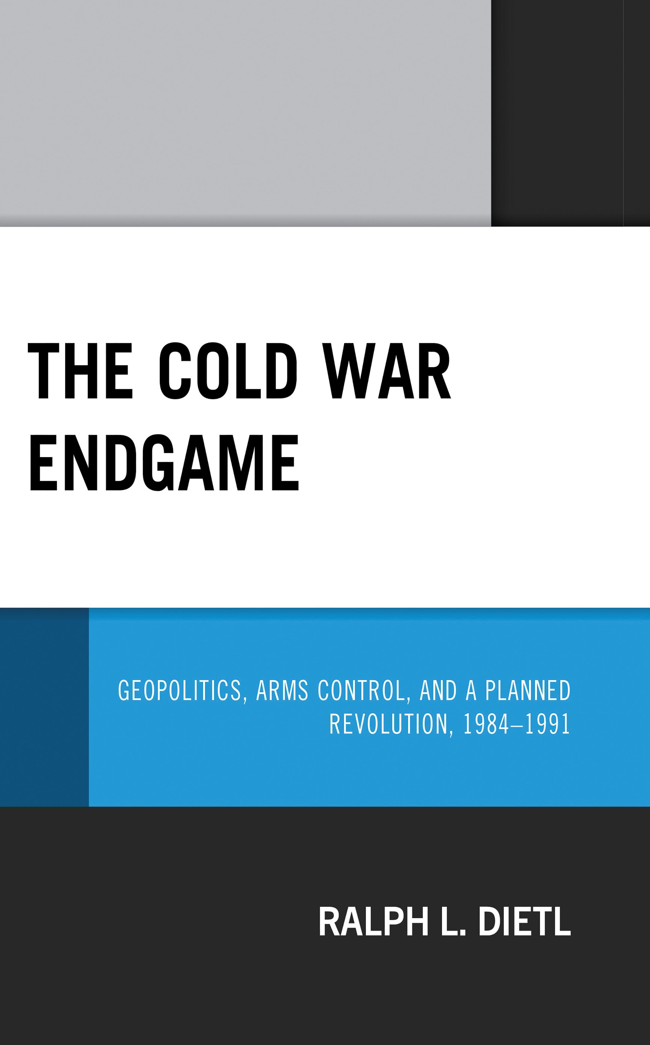 The Cold War endgame: geopolitics, arms control, and a planned ...