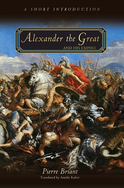 Alexander the Great and His Empire by Briant, Pierre (9780691141947 ...