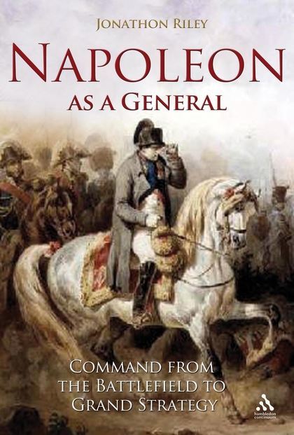 Napoleon as a General by Riley, Lieutenant General Jonathon ...