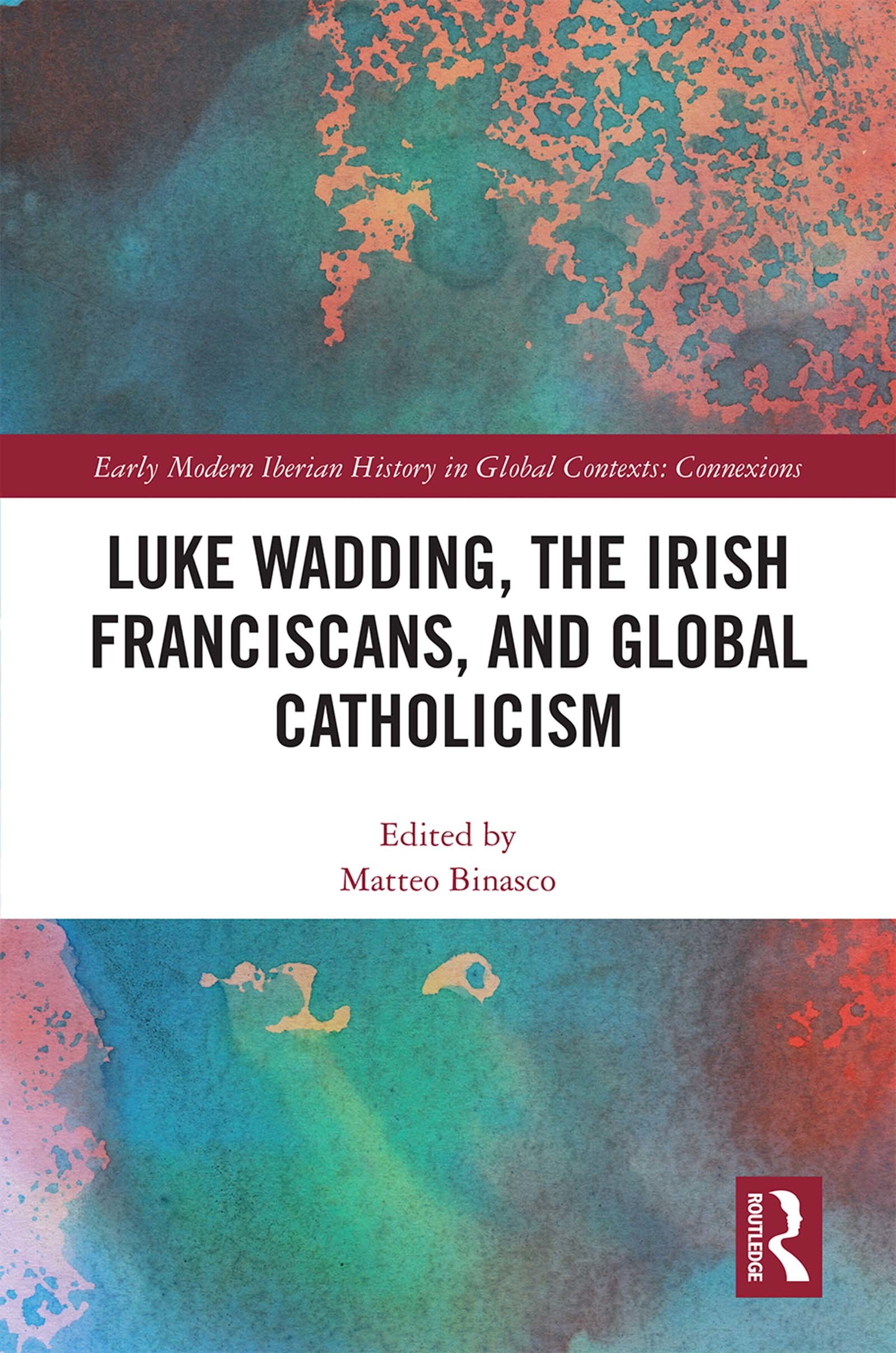 Luke Wadding, the Irish Franciscans, and Global Catholicism by Binasco ...